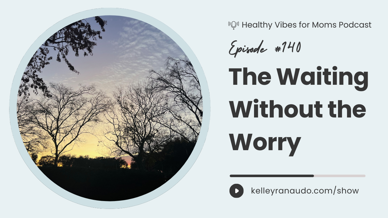 #140: The Waiting Without the Worry - Kelley Ranaudo